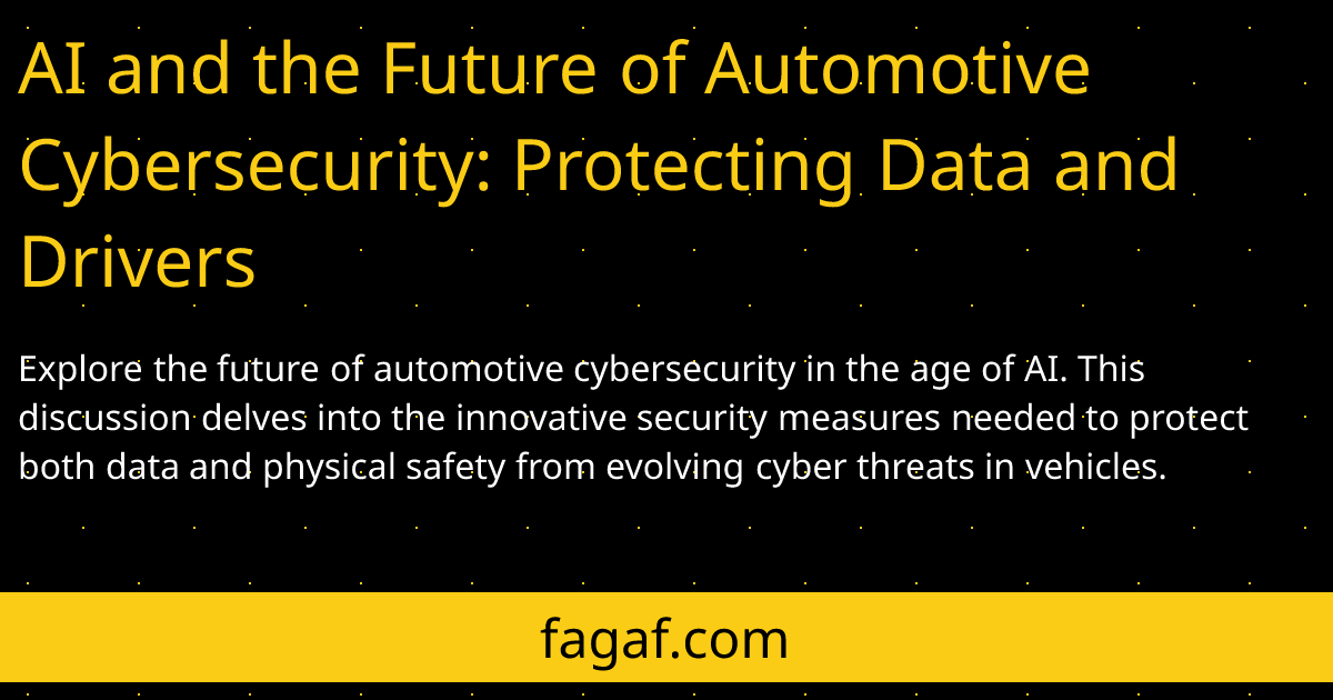 AI and the Future of Automotive Cybersecurity: Protecting Data and Drivers | fagaf